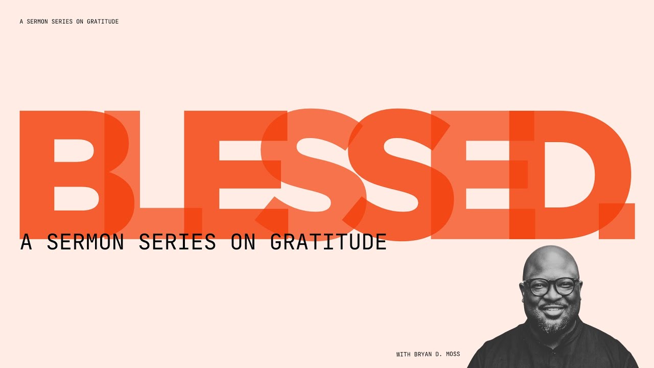 "Blessed" | A Sermon Series on Gratitude | Minister Bryan Moss | 11-10 ...