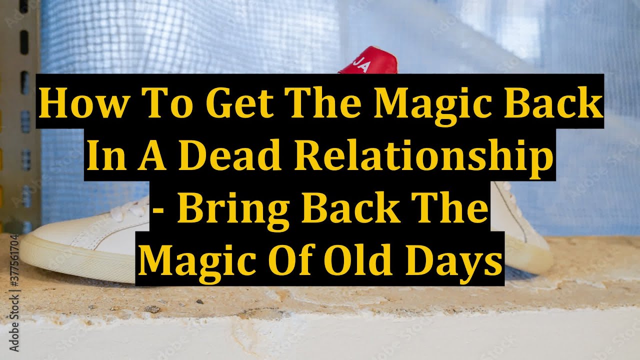 How To Get The Magic Back In A Dead Relationship - Bring Back The Magic ...