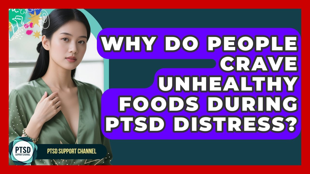 Why Do People Crave Unhealthy Foods During PTSD Distress? - PTSD ...