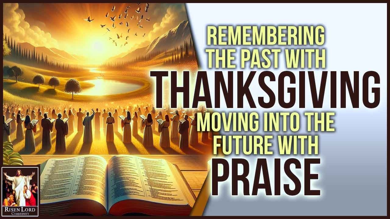 Remember the past with thanksgiving moving into the future with praise ...