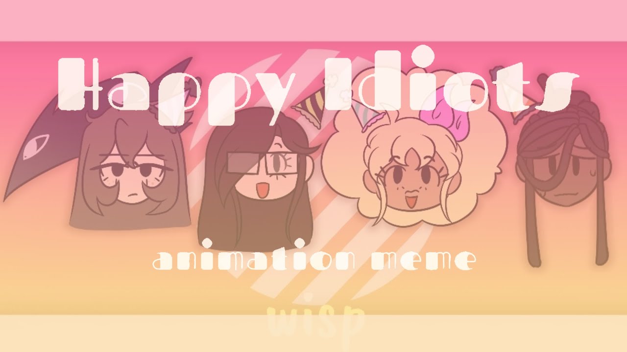 Happy Idiots - Animation Meme - bday gift :3 - YouTube