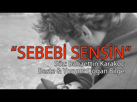 SEBEBİ SENSİN / 05 MART 1930 -  ∞ / Söz: Bahattin Karakoç / Beste & Yorum: Doğan Bilge