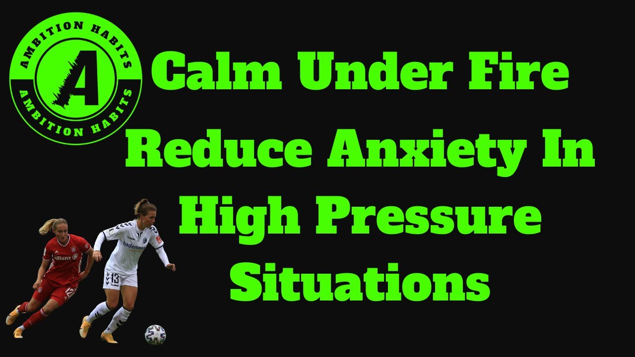 Calm Under Fire: Reduce The Anxiety in High Pressure Situations - YouTube
