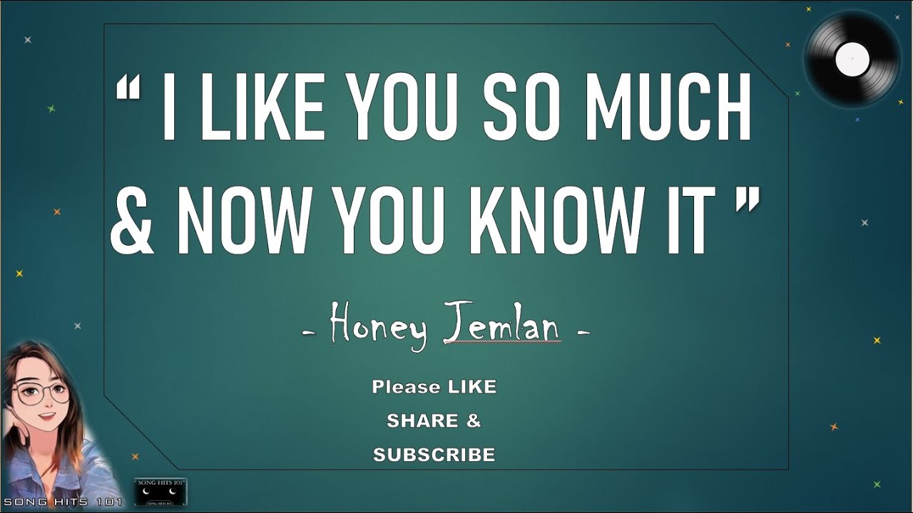 I LIKE YOU SO MUCH AND NOW YOU KNOW IT LYRICS by Honey Jemlan - YouTube