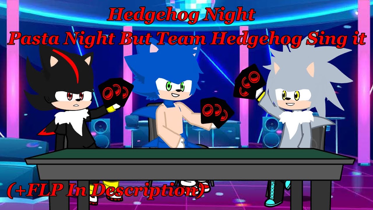 Hedgehog Night. Pasta Night but Team Hedgehog Sing It (FLP in the ...