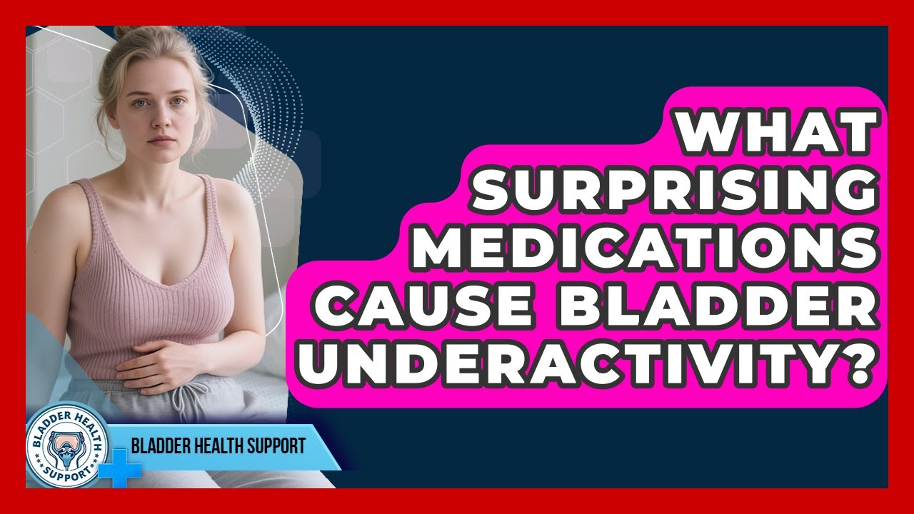 What Surprising Medications Cause Bladder Underactivity? - Bladder ...