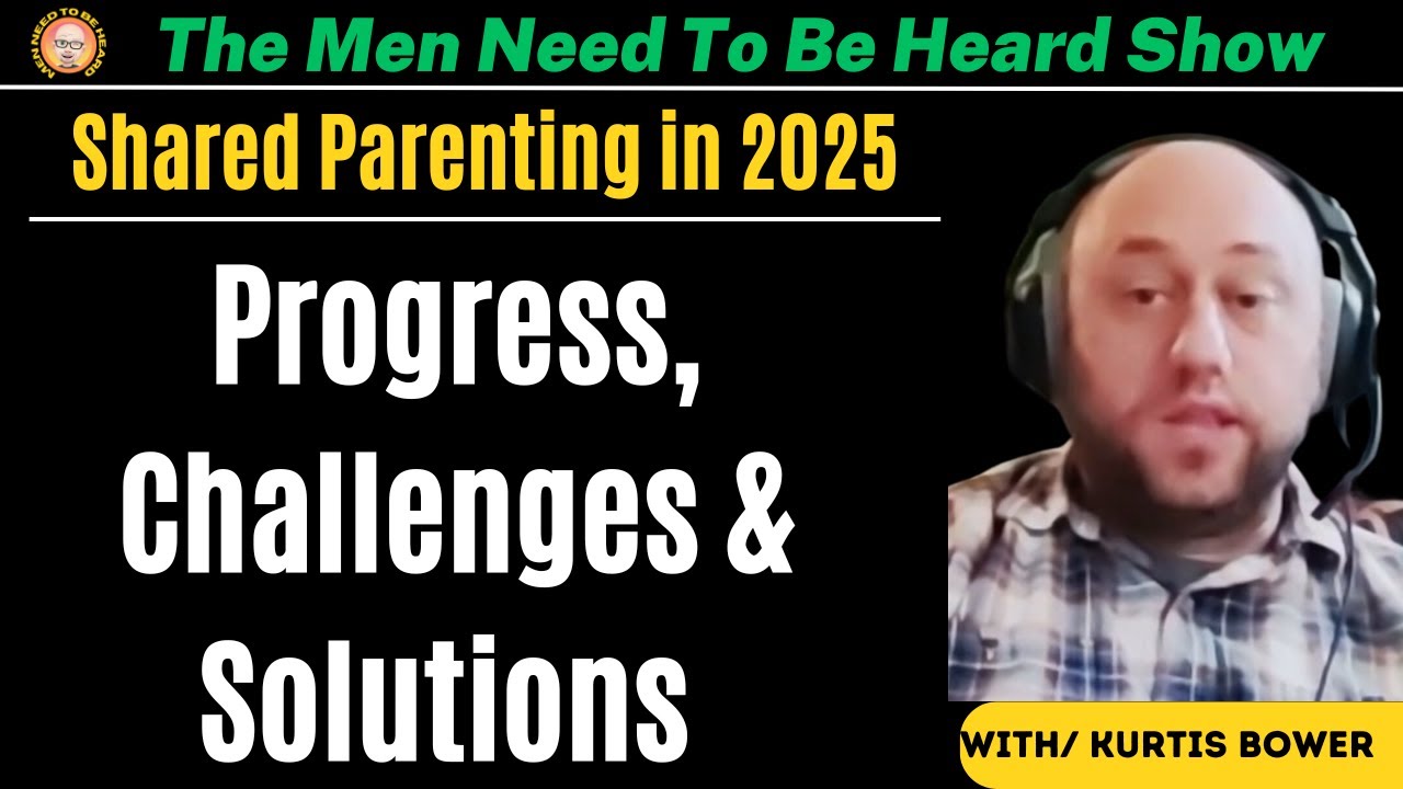 Men Need To Be Heard Show: Shared Parenting in 2025 with Kurtis Bower ...