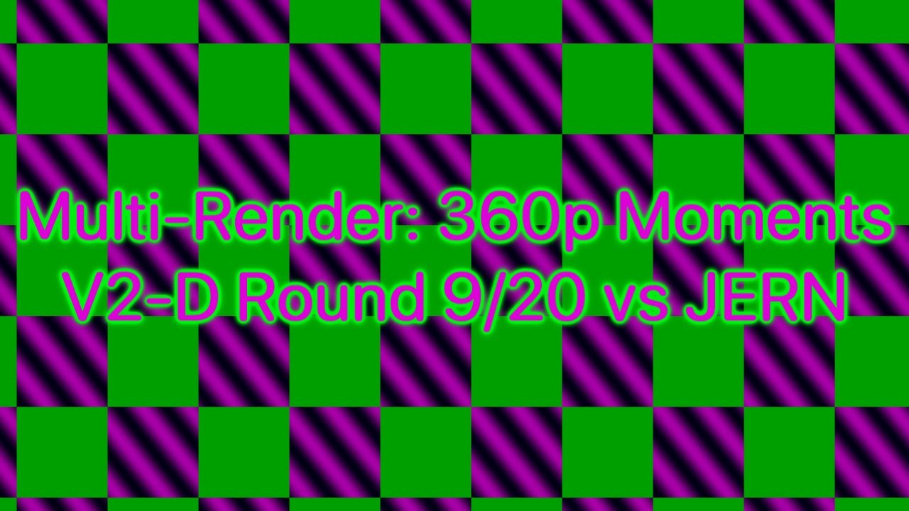 Multi-Render: 360p Moments V2-D Round 9/20 vs JERN - YouTube