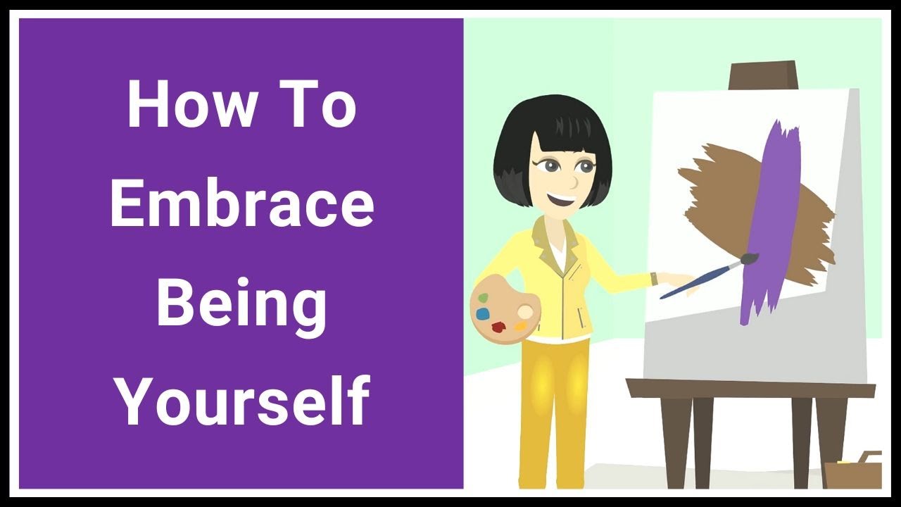 How To Embrace Being Yourself - YouTube