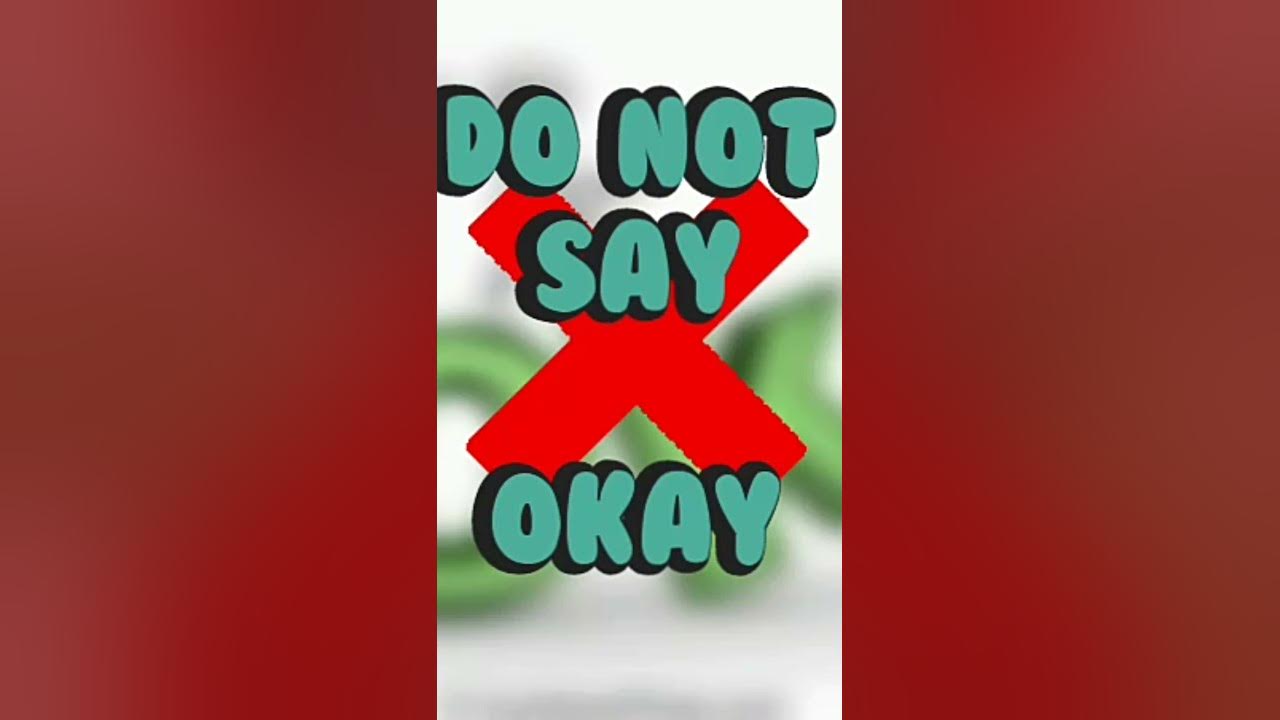 Do not say OKAY | best alternative for OKAY | what to say instead of ...