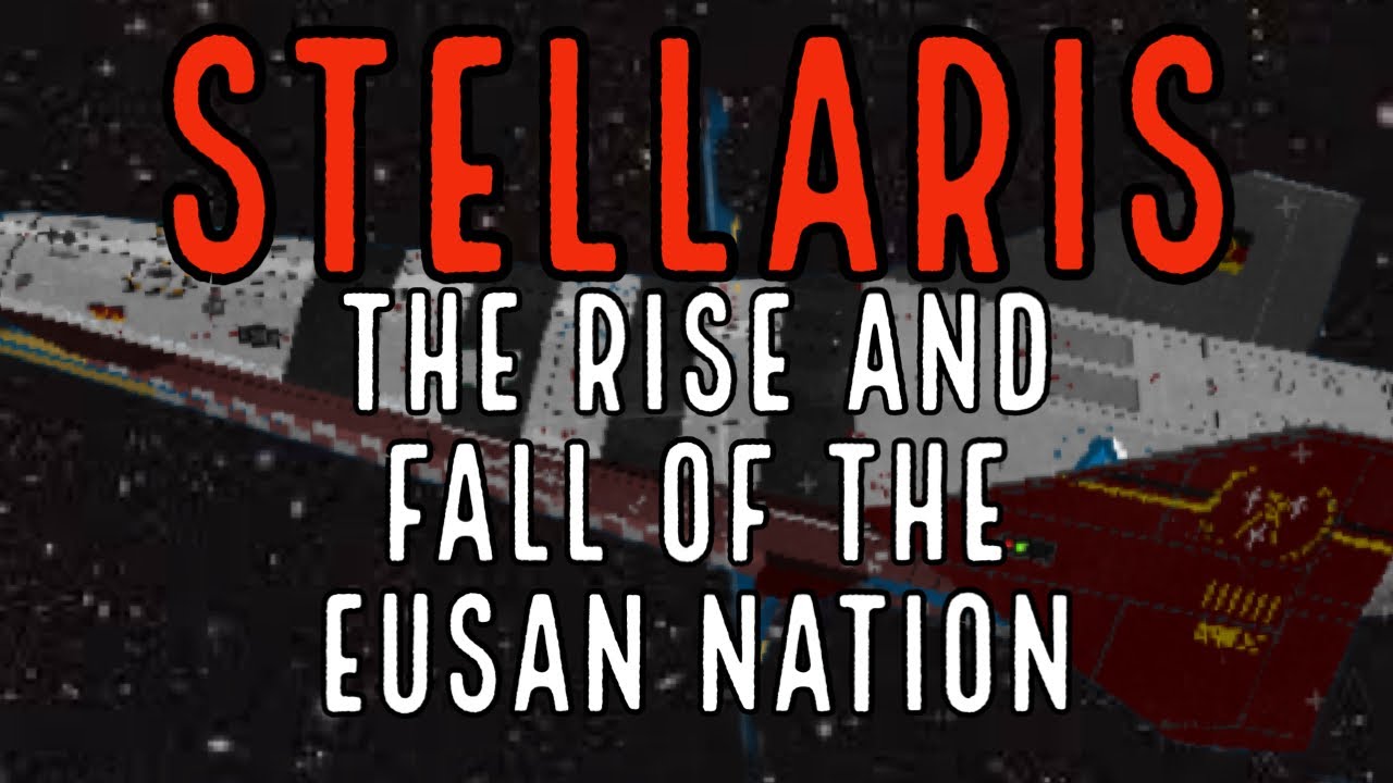 Stellaris, The Rise and the Fall of the Eusan Nation - YouTube