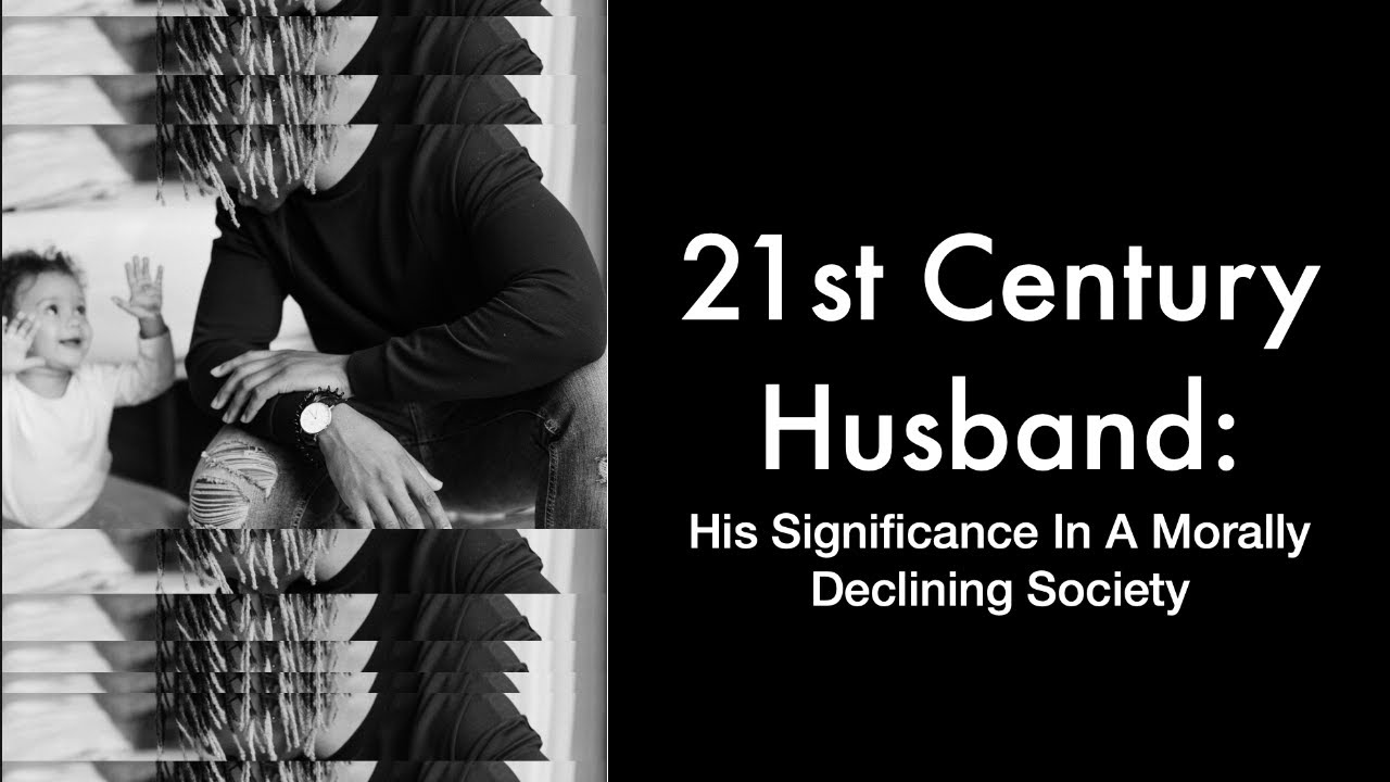 The 21st Century Husband: His Significance In A Morally Declining ...