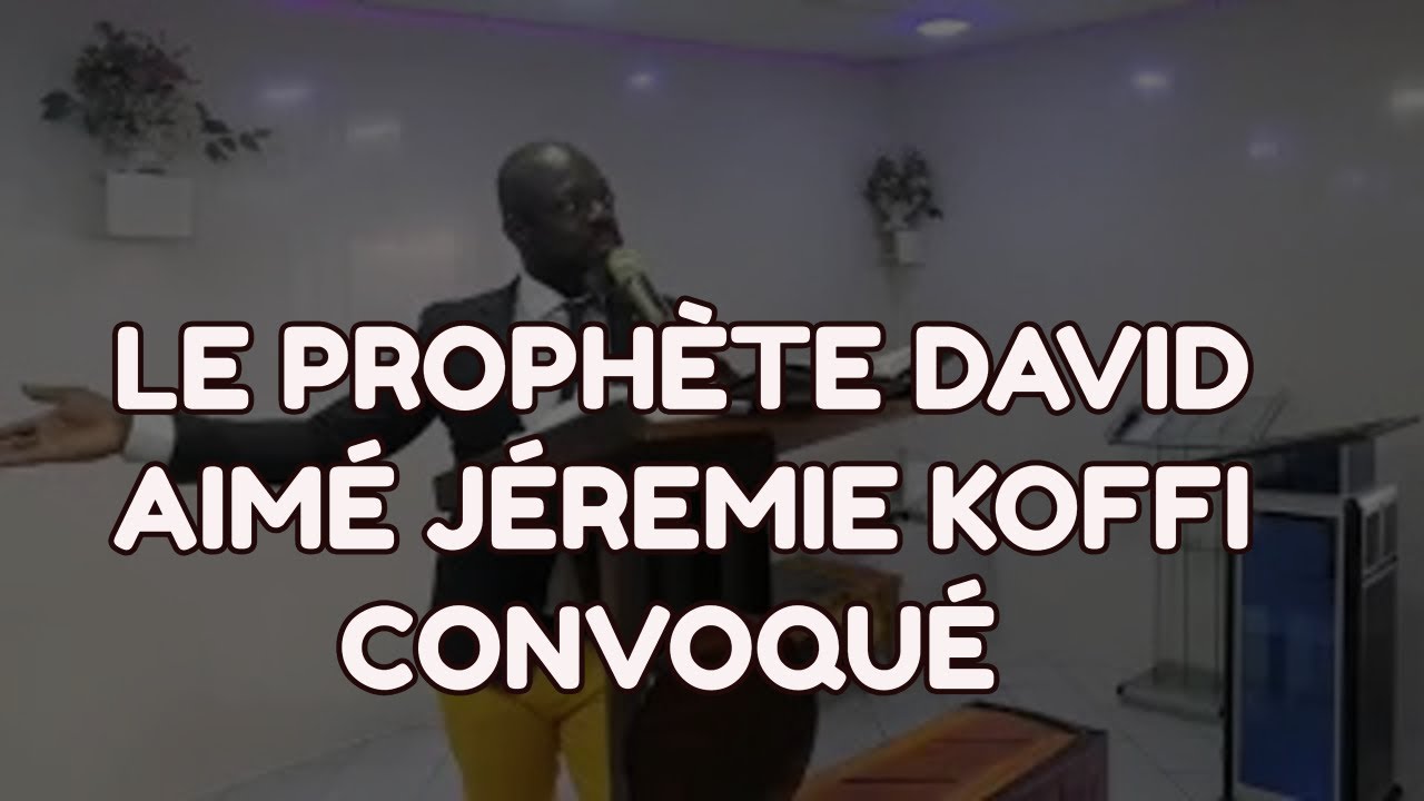 LE PROPHÈTE DAVID AIMÉ JÉREMIE KOFFI CONVOQUÉ CE 06 NOV 2023 - YouTube