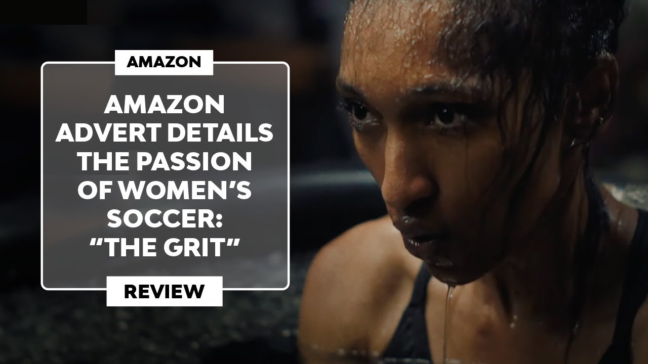 The AMAZON ADVERT and the PASSION of WOMEN'S FOOTBALL | "The Grit ...