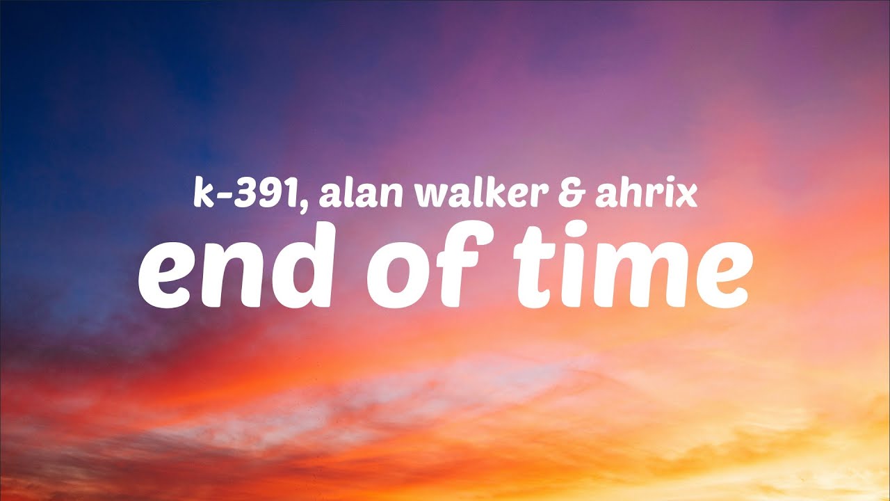 K-391, Alan Walker & Ahrix - End of Time (Lyrics) - YouTube