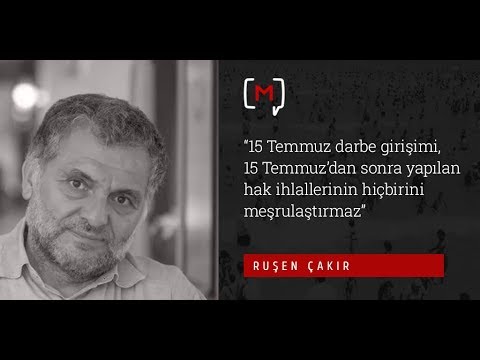 Ruşen Çakır: “15 Temmuz darbe girişimi, 15 Temmuz'dan sonra yapılan hak ihlallerin...