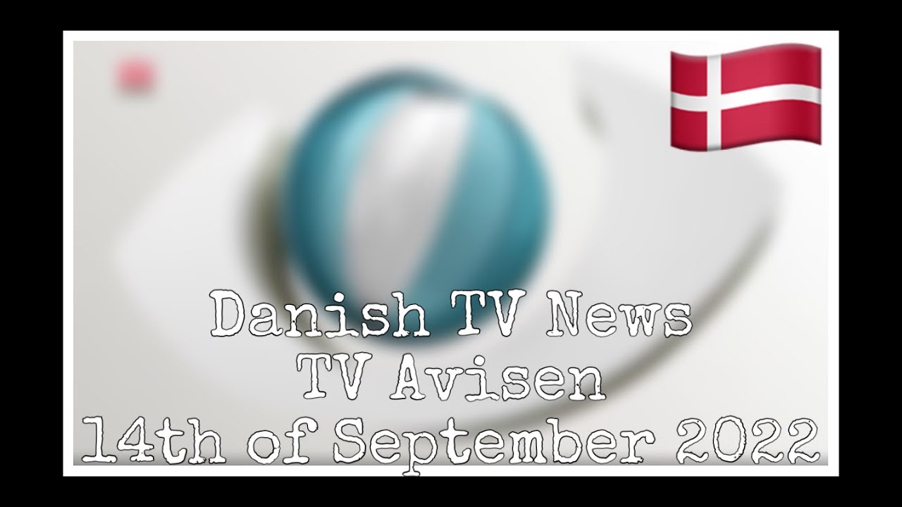 Danske TV Nyheder (TV Avisen) [14-09-2022] - YouTube