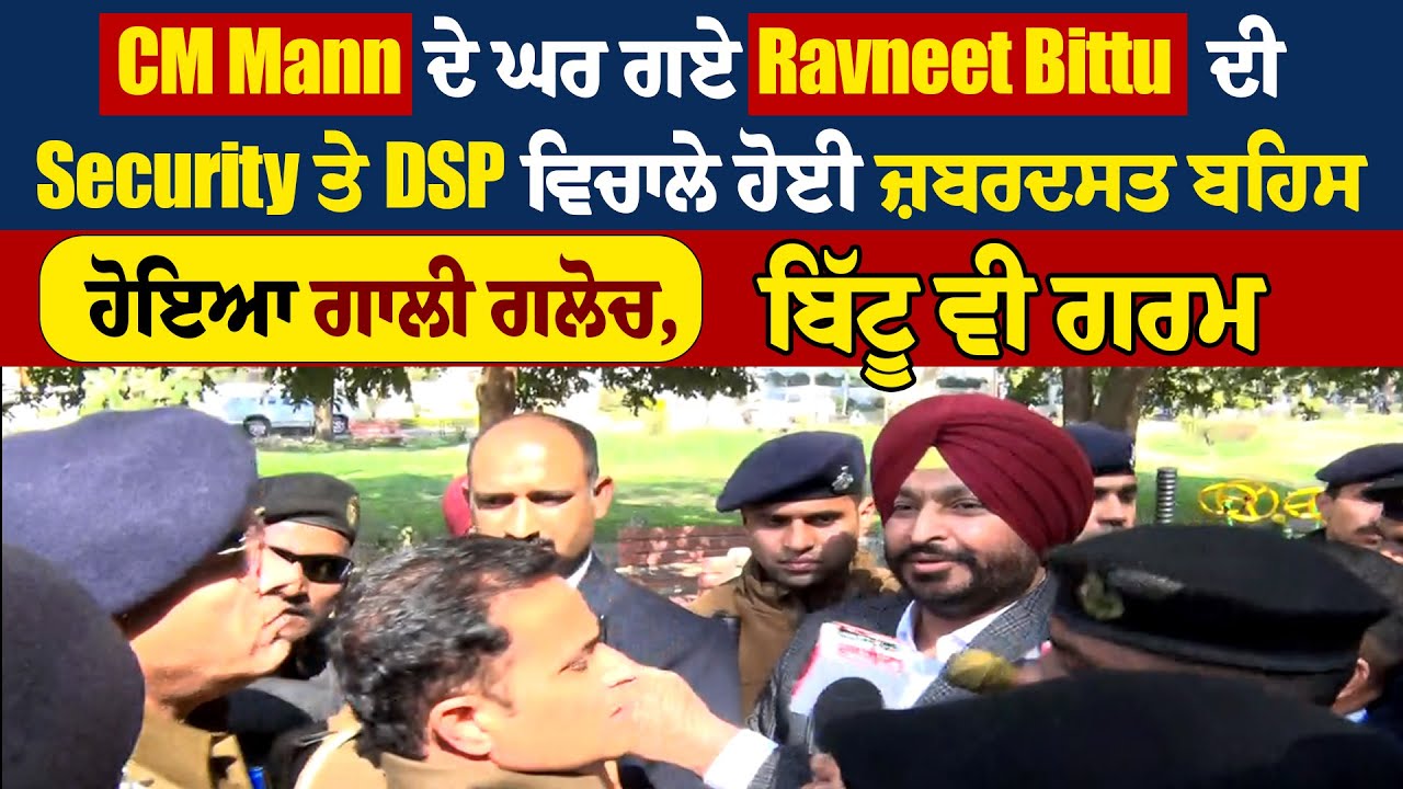 CM Mann ਦੇ ਘਰ ਗਏ Ravneet Bittu ਦੀ Security ਤੇ DSP ਵਿਚਾਲੇ ਜ਼ਬਰਦਸਤ ਬਹਿਸ ...
