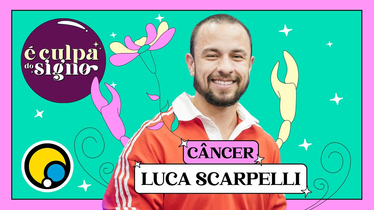 LUCA SCARPELLI - CÂNCER | É Culpa do Signo #9 - YouTube