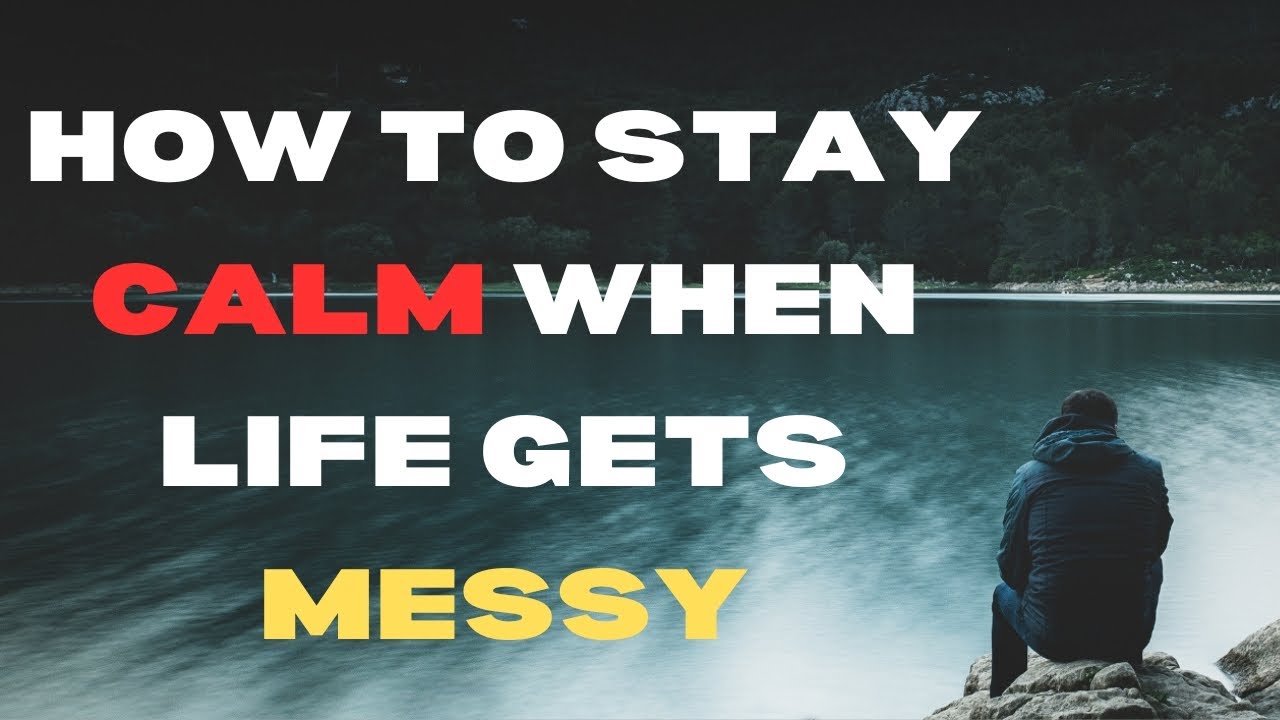HOW TO STAY CALM WHEN LIFE GETS MESSY| Easy Tips To Handle Stress And ...