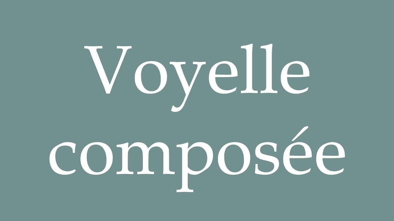 How to Pronounce ''Voyelle composée'' (Compound vowel) Correctly in ...