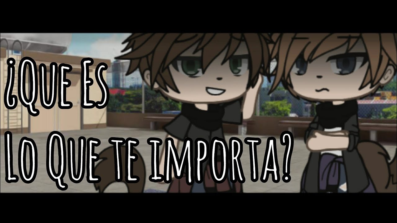 Que Es Lo Que Te Importa…?•°||Meme Sad|| - YouTube