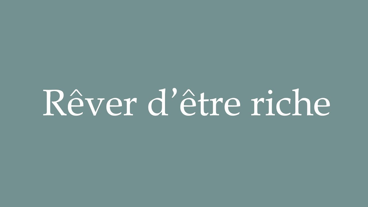 How to Pronounce ''Rêver d'être riche'' (Dreaming of being rich ...