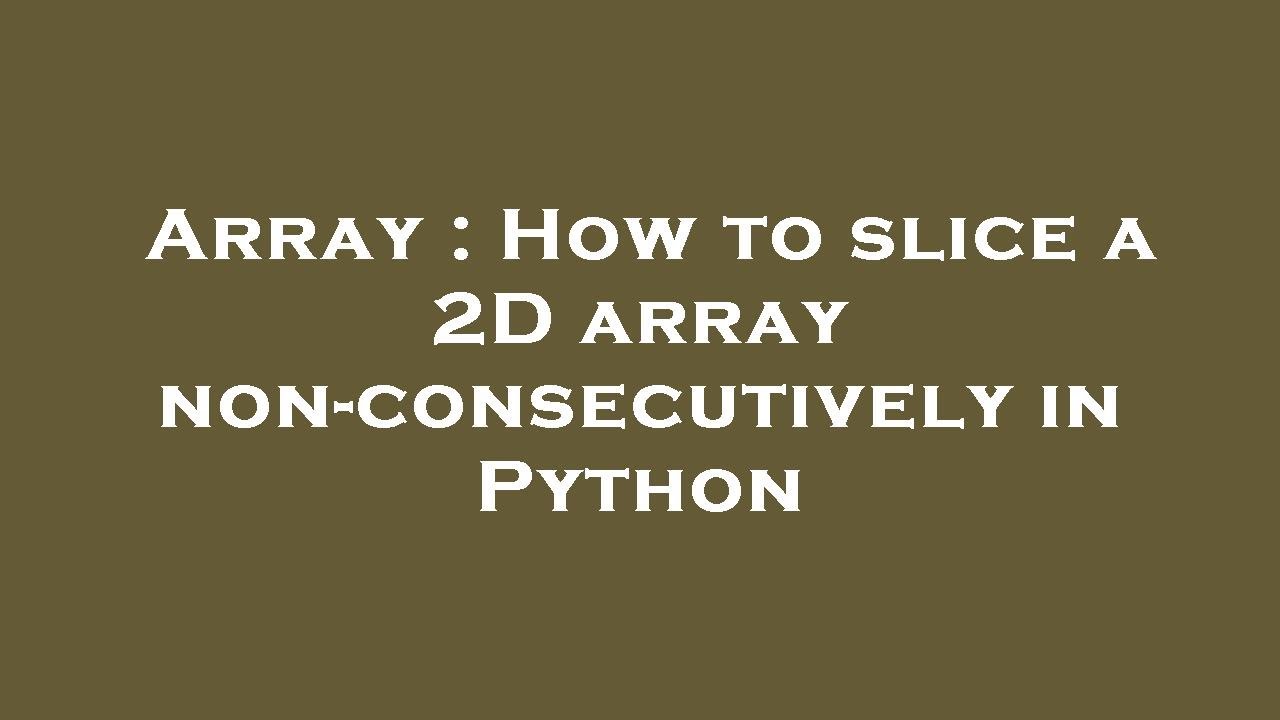 Array : How to slice a 2D array non-consecutively in Python - YouTube
