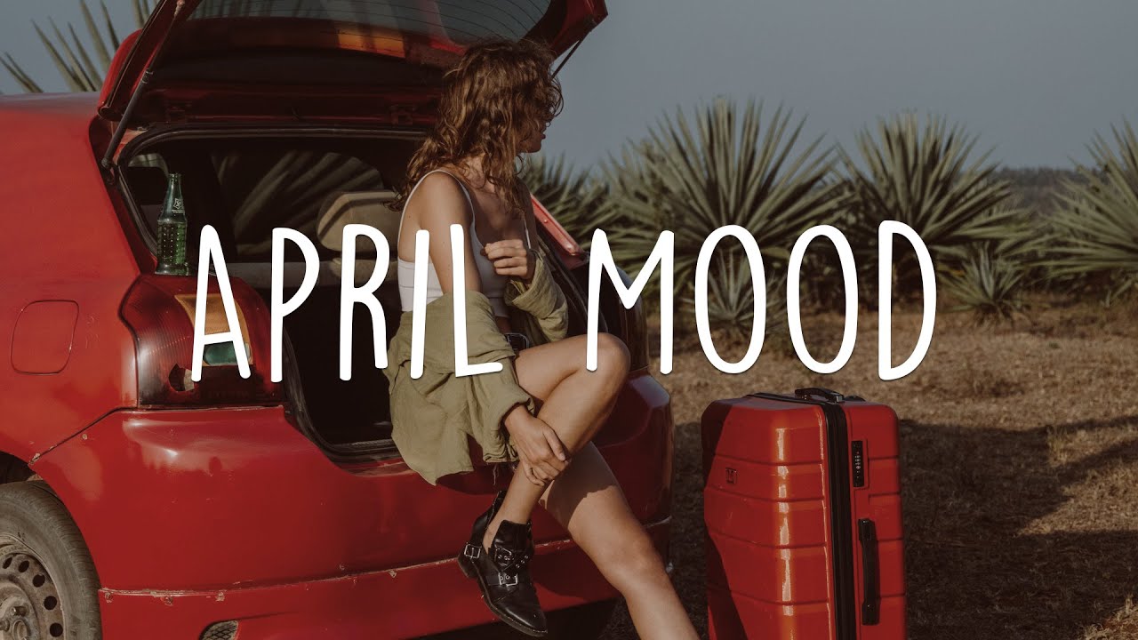 April Mood 🌻 Mood Booster | Songs to lift your spirit | Indie/Pop/Folk ...