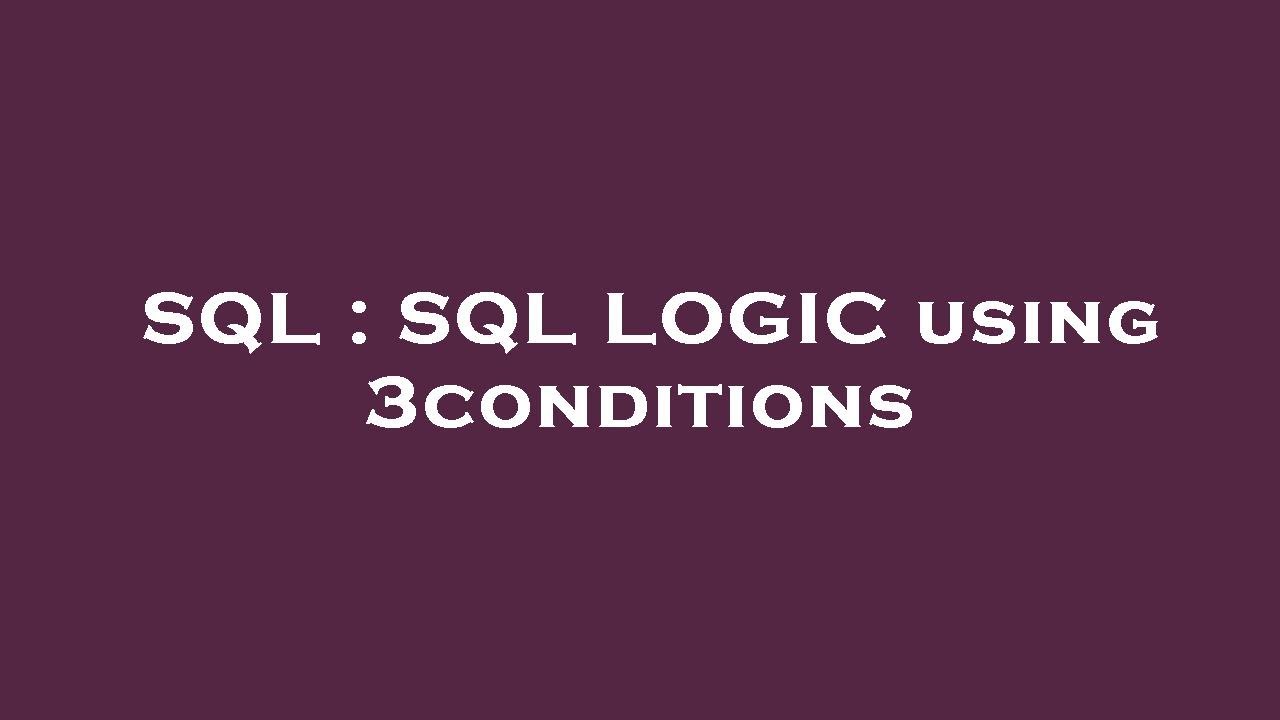 SQL : SQL LOGIC using 3conditions - YouTube