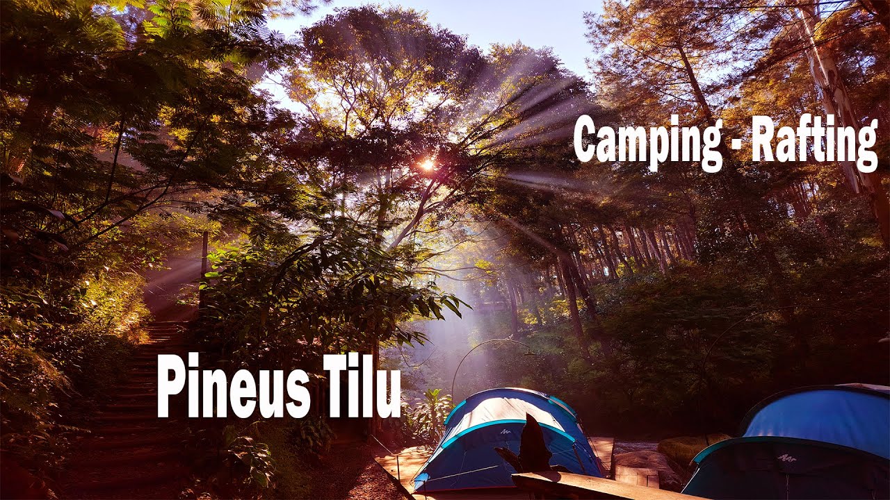 Camping Keluarga | Pineus Tilu Pengalengan | Rafting | Pinus Tilu - YouTube