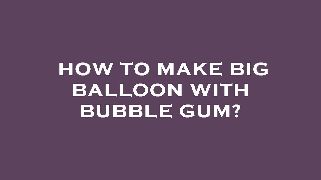 How to make big balloon with bubble gum? - YouTube