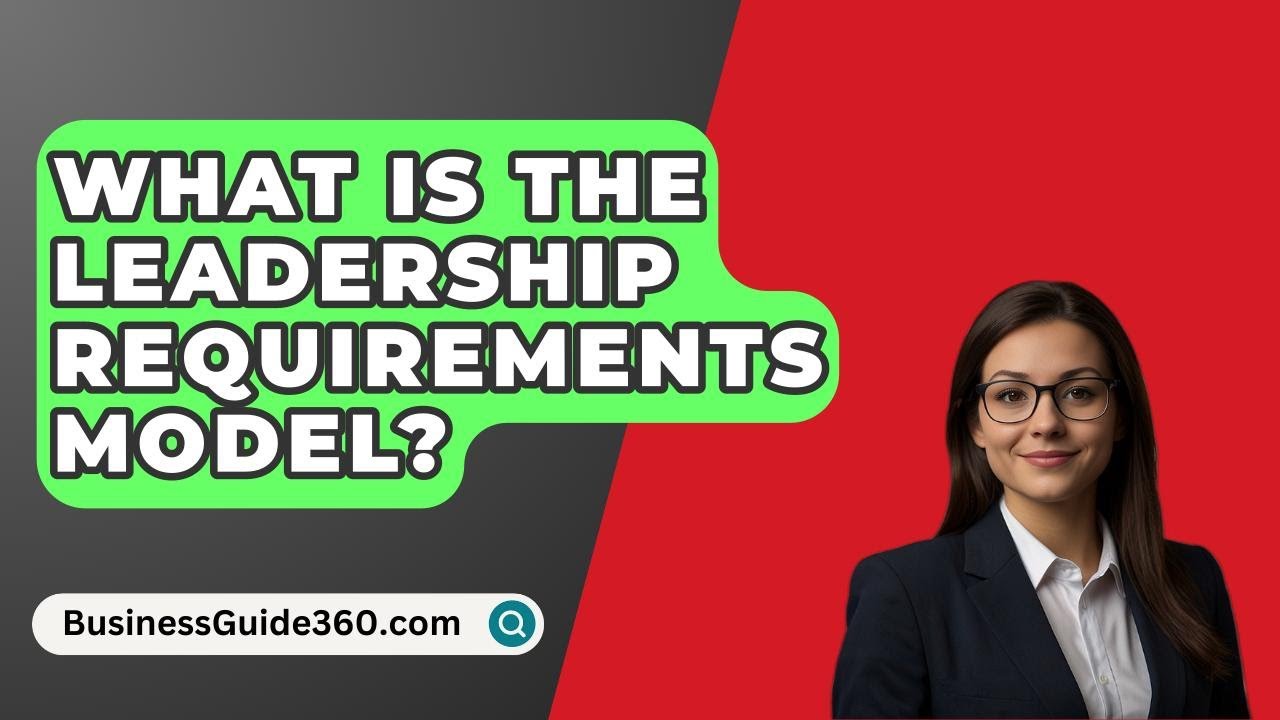 What Is The Leadership Requirements Model? - BusinessGuide360.com - YouTube