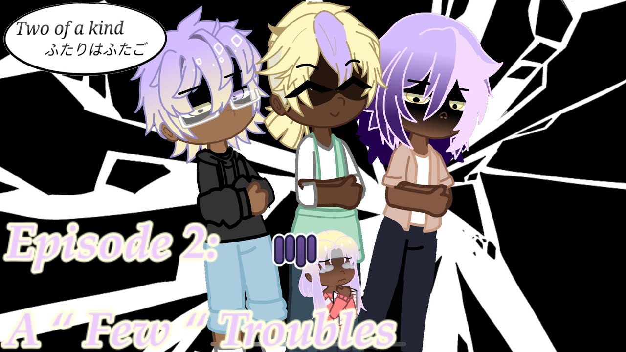 Two of a kind || Episode 2 : A few troubles || TDB|| Gacha club|| tw ...