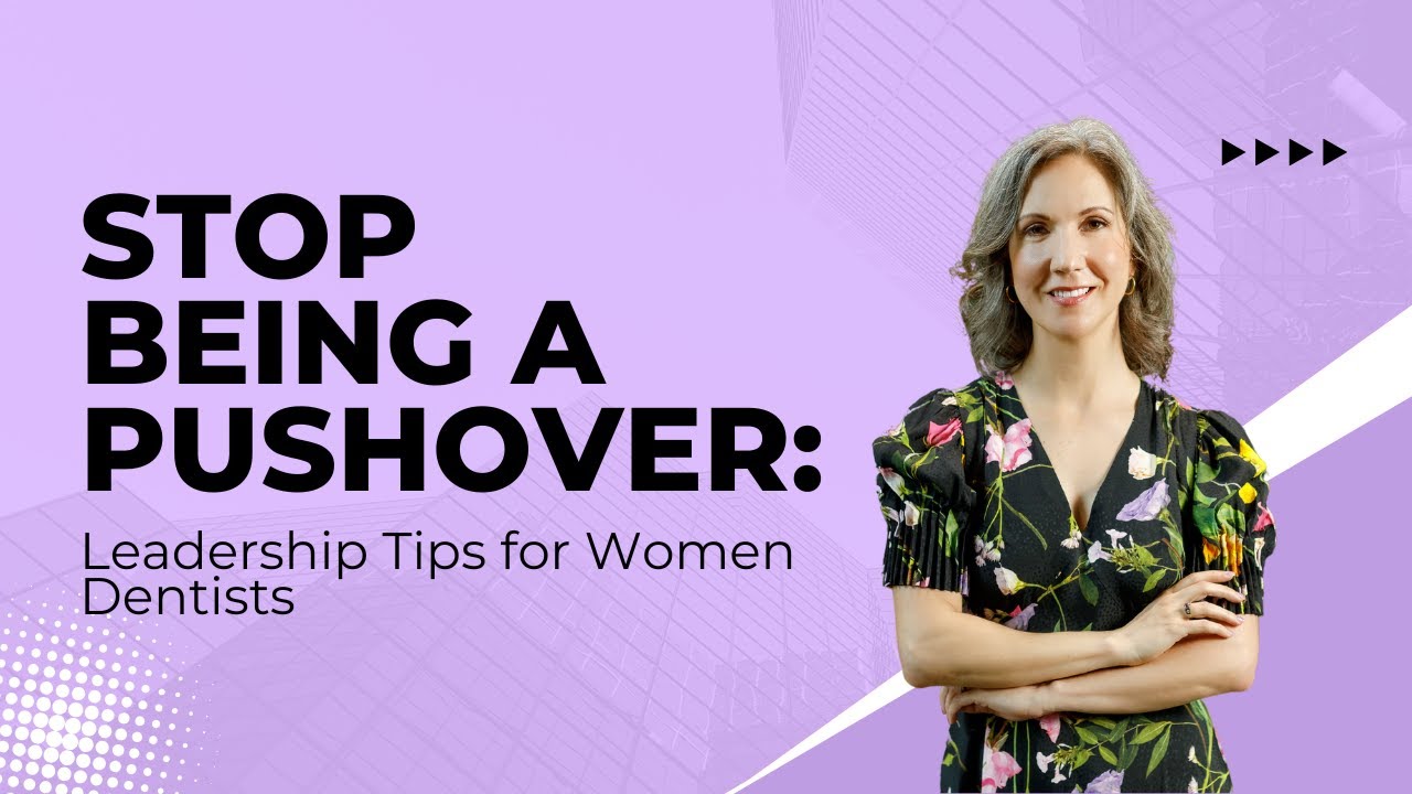 Stop Being a Pushover: Leadership Tips for Women Dentists - YouTube