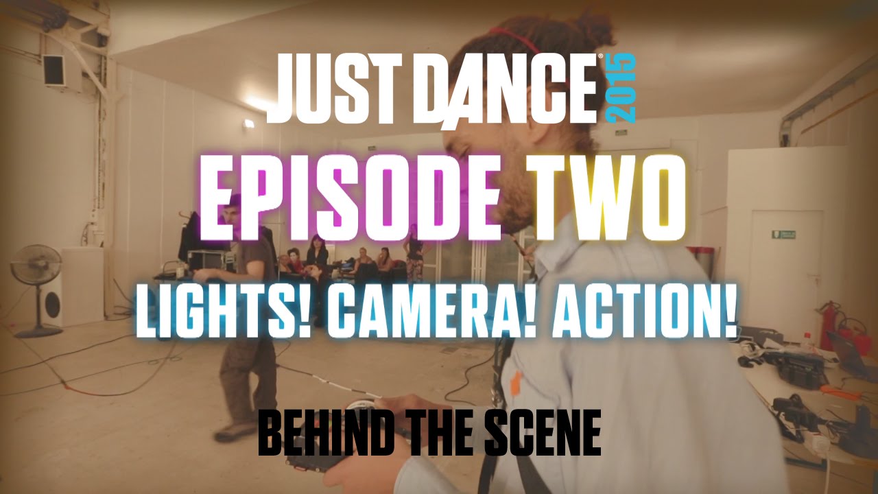 JUST DANCE 2015 | BEHIND THE SCENE | Episode 2: LIGHTS! CAMERA! ACTION ...