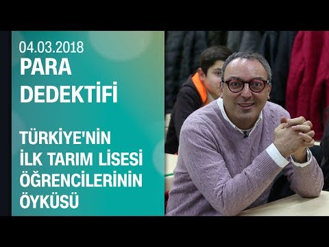 Türkiye'nin ilk tarım lisesi öğrencilerinin öyküsü - Para Dedektifi 04.03.2018 Pazar