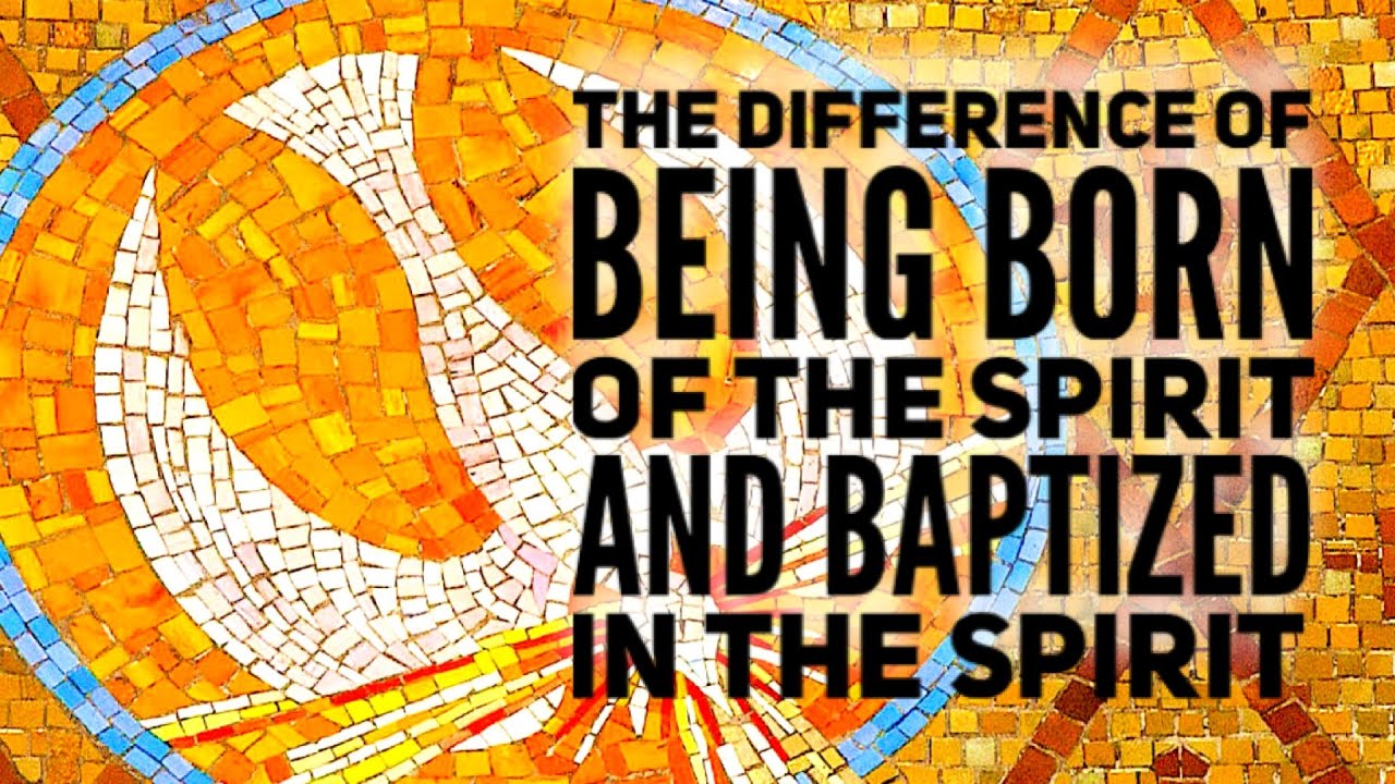 The Difference Between Being Born of the Spirit and Being Baptized in ...