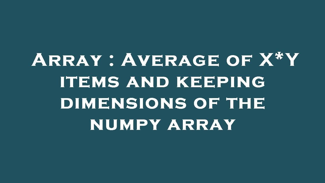 Array Average Of X Y Items And Keeping Dimensions Of The Numpy Array Youtube