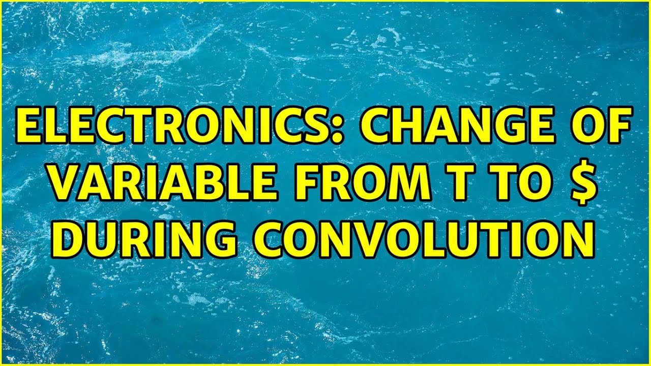 Electronics: Change of variable from t to $tau$ during convolution (2 ...
