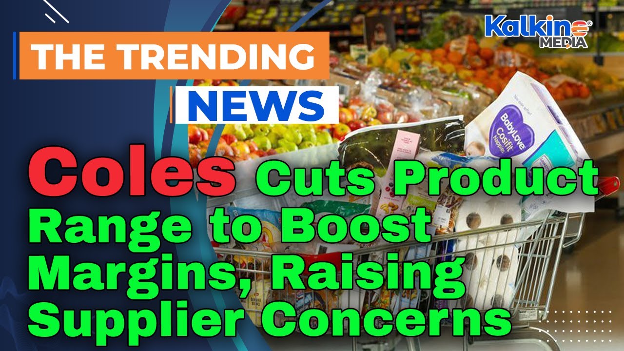Coles Cuts Product Range to Boost Margins, Raising Supplier Concerns ...