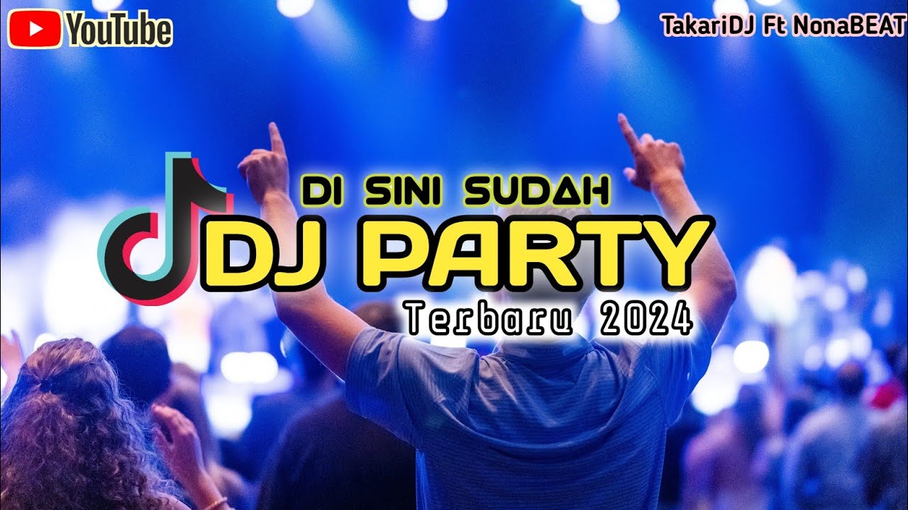 DJ PARTY TERBARU 2024🥳DI SINI SUDAH REMIX @NonaBEAT @TakariDj - YouTube