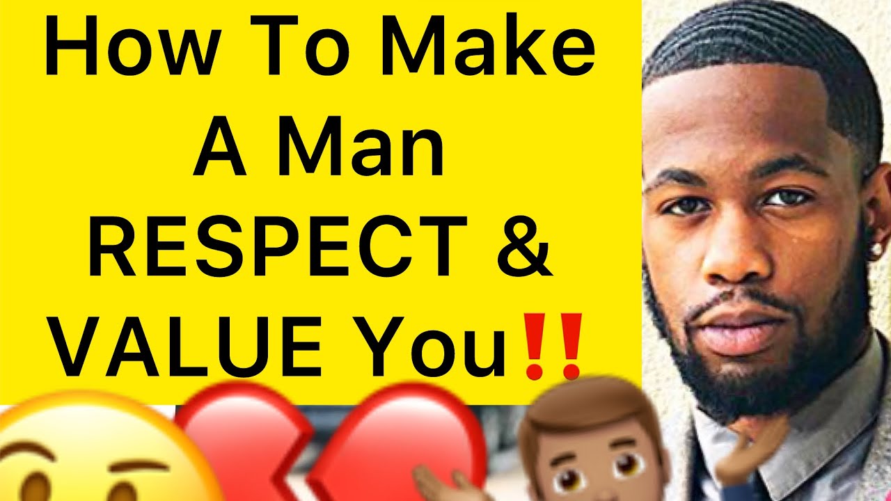 How To Make A Man RESPECT And VALUE YOU!! (5 Ways) - YouTube