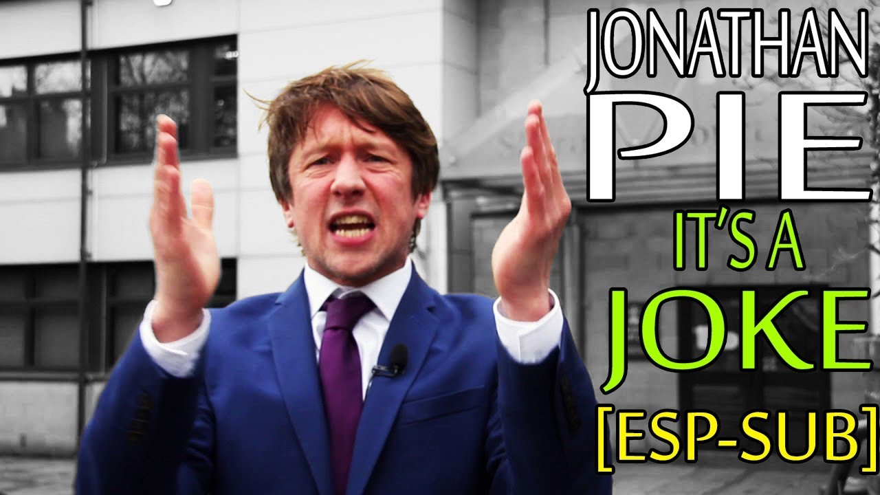 ES UNA BROMA! - Jonathan Pie [Sub - Esp] - YouTube