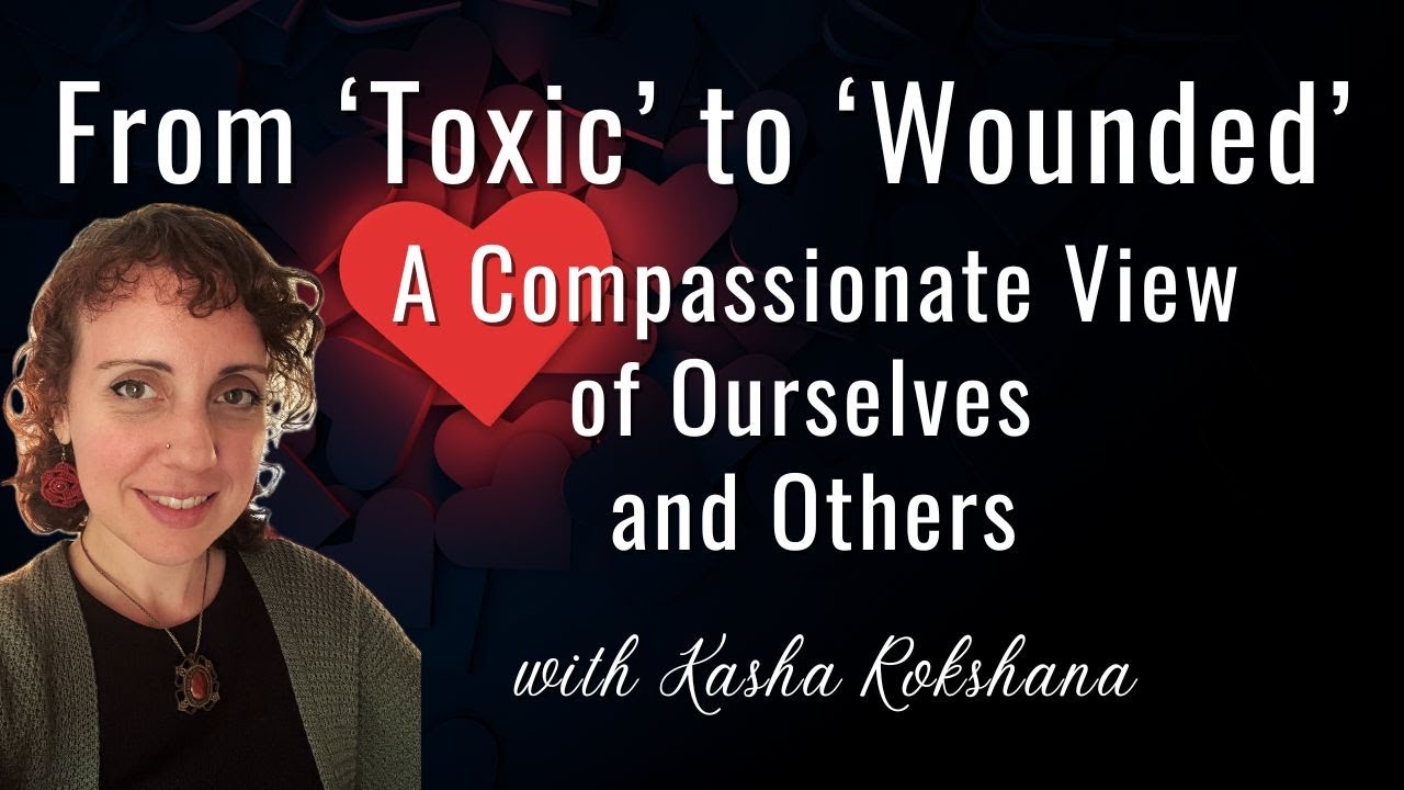 From Toxic to Wounded: A Compassionate View of Ourselves and Others ...