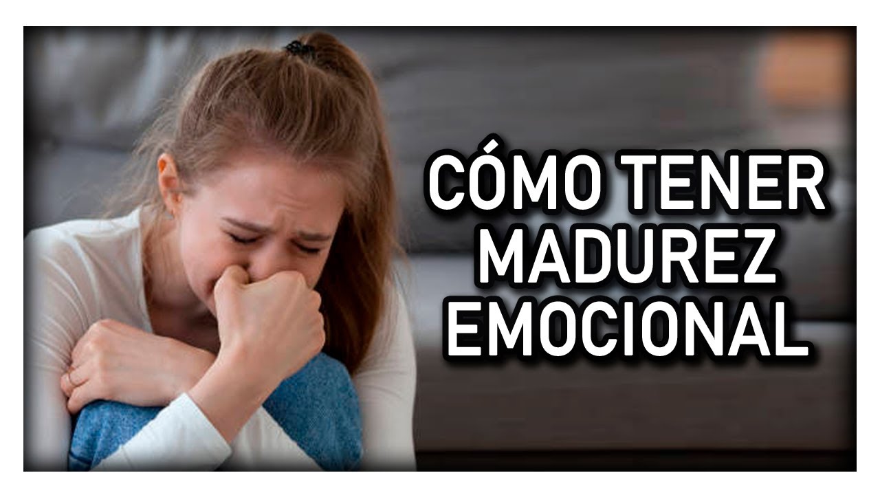 CÓMO TENER MADUREZ EMOCIONAL - YouTube