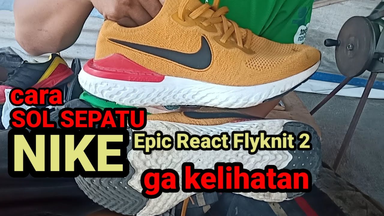 Cara mudah sol sepatu NIKE epic react flyknit 2 halus rapi ga kelihatan ...