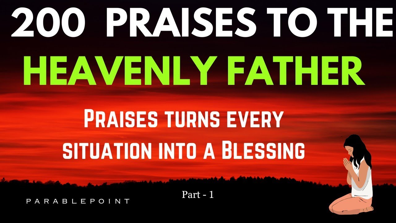 🙌 200 PRAISES TO THE HEAVENLY FATHER | 200 praises | parable point ...