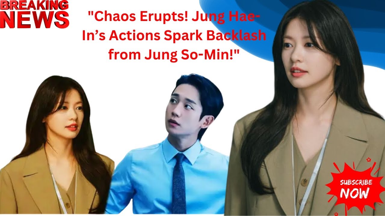 Heartbreaking News" Chaos Erupts! Jung Hae-In’s Actions Spark Backlash ...