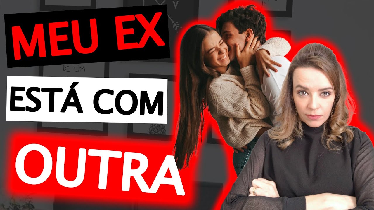 O Meu Ex EstÁ Com Outra O Que Fazer Youtube